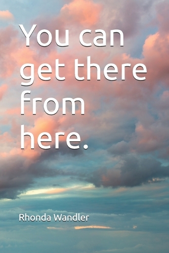 You can get there from here. by Rhonda Wandler | Waterstones