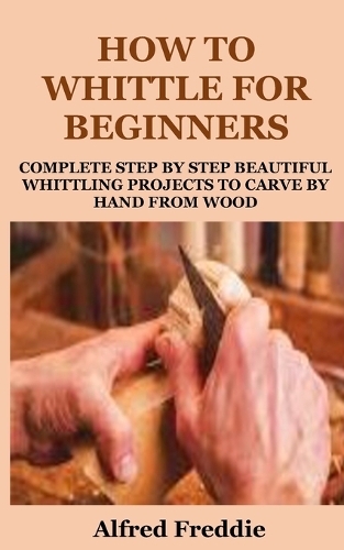 How to Whittle for Beginners by Alfred Freddie | Waterstones