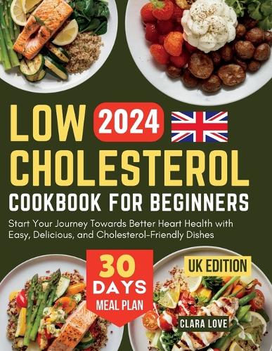 Low Cholesterol Cookbook for Beginners (UK Edition) by Clara Love | Waterstones