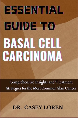 Essential Guide to Basal Cell Carcinoma by Dr Casey Loren | Waterstones