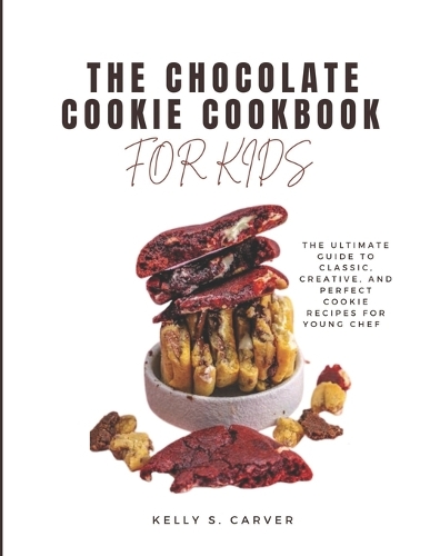 Chocolate Cookie Cookbook for Kids by Kelly S Carver | Waterstones