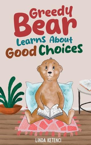 Greedy Bear Learns About Good Choices by Linda Ketenci | Waterstones