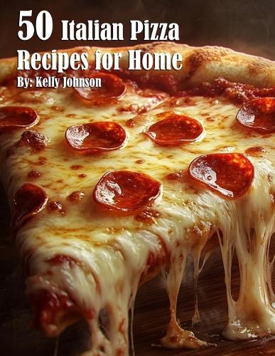 50 Italian Pizza Recipes for Home by Kelly Johnson | Waterstones