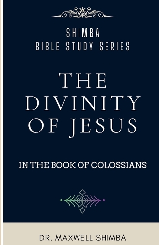 The Divinity of Jesus in the Book of Colossians by Dr Maxwell Shimba ...