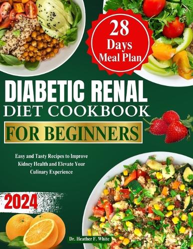 Diabetic Renal Diet Cookbook for Beginners 2024 by Dr Heather F White ...