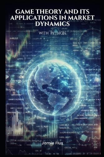 Game Theory and its Applications in Market Dynamics with Python by Jamie Flux | Waterstones