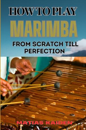 How to Play Marimba from Scratch Till Perfection by Matias Kaiden ...