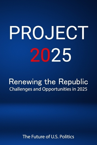 Project 2025; Renewing the Republic, Challenges and Opportunities in ...