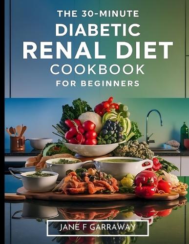The 30-Minute Diabetic Renal Diet Cookbook For Beginners by Jane Garraway | Waterstones