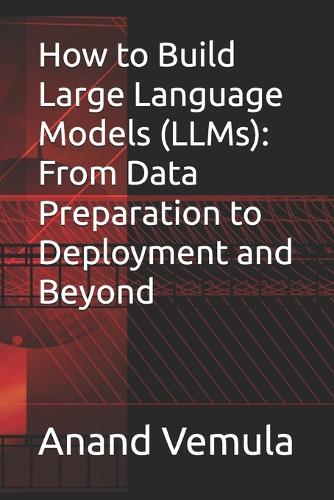 How to Build Large Language Models (LLMs) by Anand Vemula | Waterstones