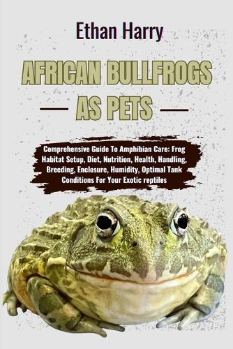African Bullfrogs as Pets by Ethan Harry | Waterstones