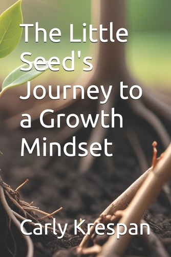 The Little Seed's Journey to a Growth Mindset by Carly Elizabeth ...