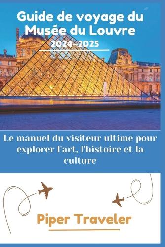 Guide de voyage du Mus e du Louvre 2024-2025 by Piper Traveler | Waterstones