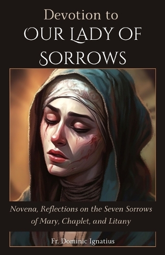Devotion to Our Lady of Sorrows by Fr Dominic Ignatius | Waterstones