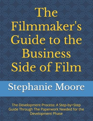 The Filmmaker's Guide to the Business Side of Film by Stephanie Moore ...