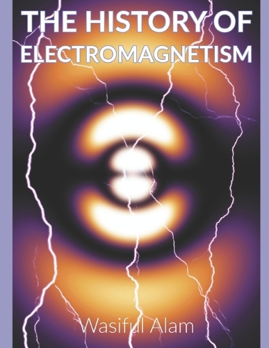 The History of Electromagnetism by Wasiful Alam | Waterstones
