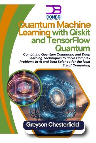 Quantum Machine Learning with Qiskit and TensorFlow Quantum by Greyson Chesterfield | Waterstones