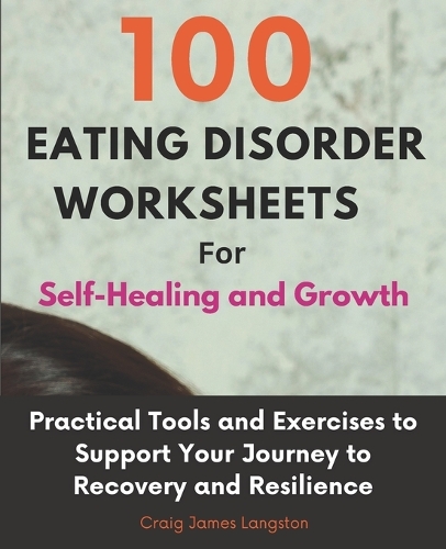 100 Eating Disorder Worksheets for Self-Healing and Growth by Craig ...