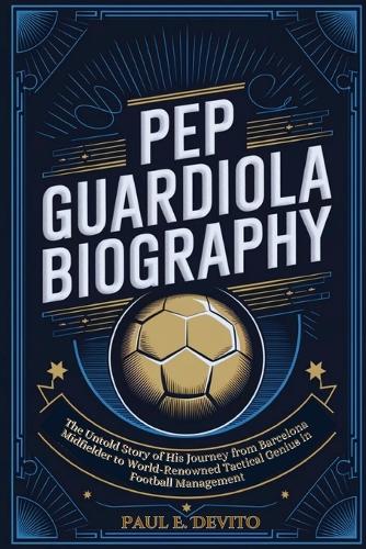 Pep Guardiola Biography by Paul E DeVito | Waterstones