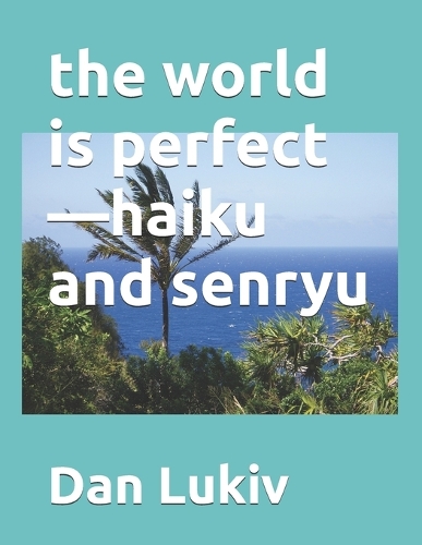 The world is perfect-haiku and senryu by Dan Lukiv | Waterstones