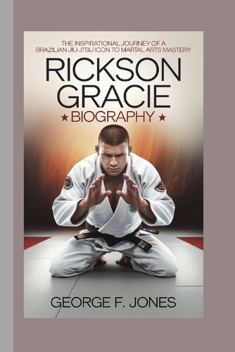 Rickson Gracie Biography by George F Jones | Waterstones