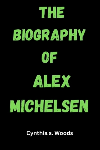 The Biography of Alex Michelsen by Cynthia S Woods | Waterstones