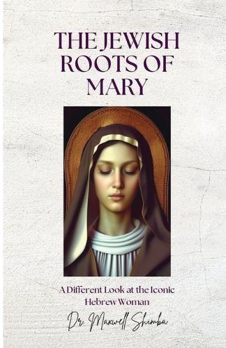 The Jewish Roots of Mary by Dr Maxwell Shimba | Waterstones