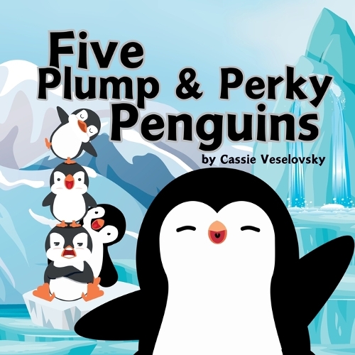 Five Plump and Perky Penguins by Cassie Veselovsky | Waterstones