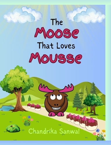 The Moose That Loves Mousse by Sanwal | Waterstones