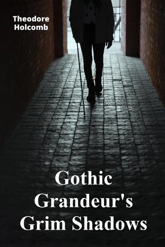Gothic Grandeur's Grim Shadows by Theodore Holcomb | Waterstones