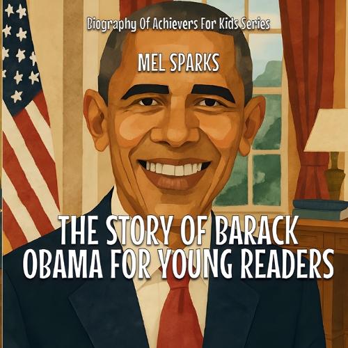 The Story Of Barack Obama For Young Readers by Mel Sparks | Waterstones