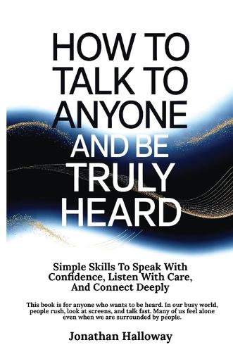 How to Talk to Anyone and Be Truly Heard by Jonathan Halloway | Waterstones