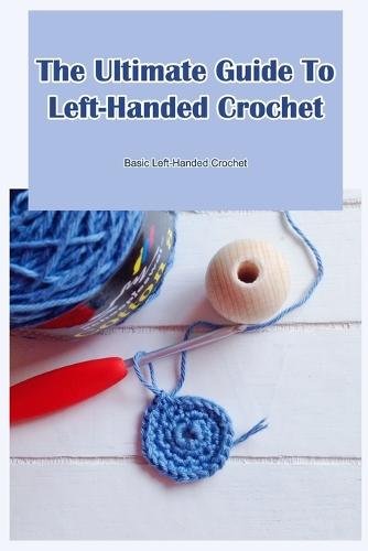 The Ultimate Guide To Left-Handed Crochet by Charles Roessler | Waterstones