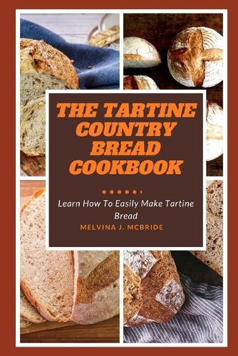 The Tartine Country Bread Cookbook by Melvina J McBride | Waterstones