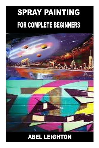 Spray Painting for Complete Beginners by Abel Leighton | Waterstones