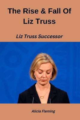 The Rise & Fall of Liz Truss by Alicia Fleming | Waterstones