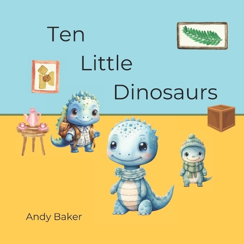 Ten Little Dinosaurs by Andy Baker | Waterstones