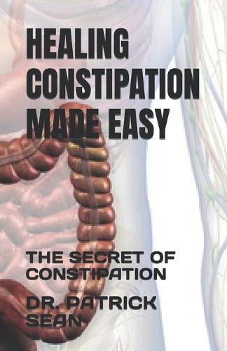 Healing Constipation Made It Easy by Dr Patrick Sean | Waterstones