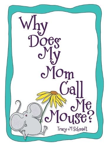 Why Does My Mom Call Me Mouse? by Tracy M Schmidt | Waterstones