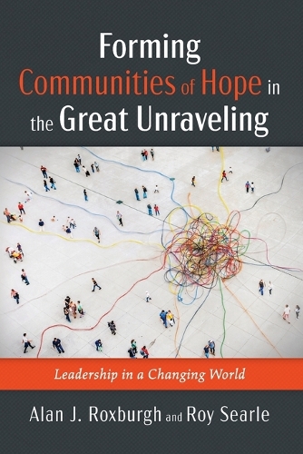 Forming Communities of Hope in the Great Unraveling by Alan J Roxburgh ...