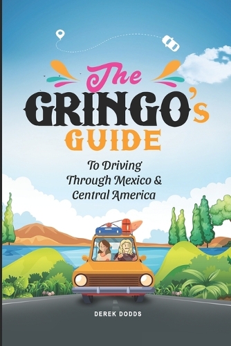 The Gringo's Guide To Driving Through Mexico And Central America by ...
