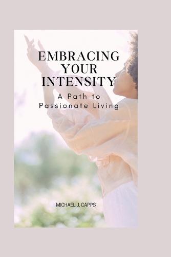 Embracing Your Intensity by Michael J Capps | Waterstones