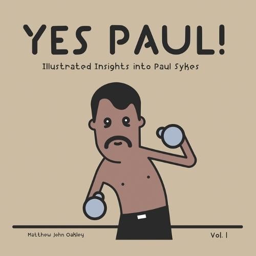 YES PAUL! - Illustrated Insights into Paul Sykes by Matthew John Oakley ...