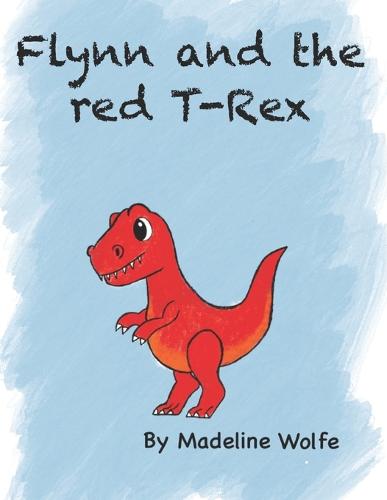 Flynn and the red T-rex by Madeline Wolfe | Waterstones