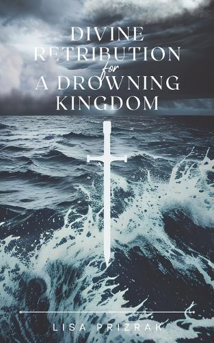 Divine Retribution For A Drowning Kingdom by Lisa Prizrak | Waterstones