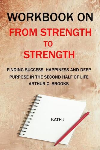 Workbook on From Strength to Strength by Arthur C. Brooks (Kath J) by ...