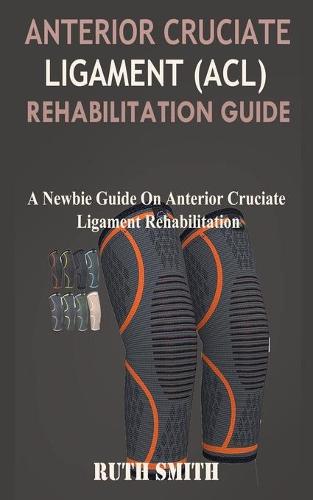 Anterior Cruciate Ligament (ACL) Rehabilitation Guide by Ruth Smith ...