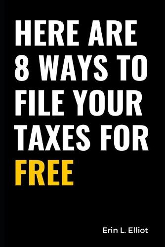 Here Are 8 Ways To File Your Taxes For Free by Erin L Elliot | Waterstones
