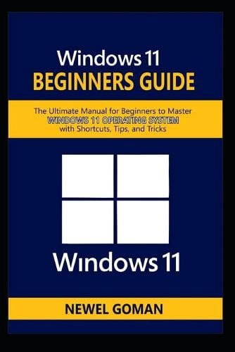 Windows 11 Beginners Guide by Newel Goman | Waterstones