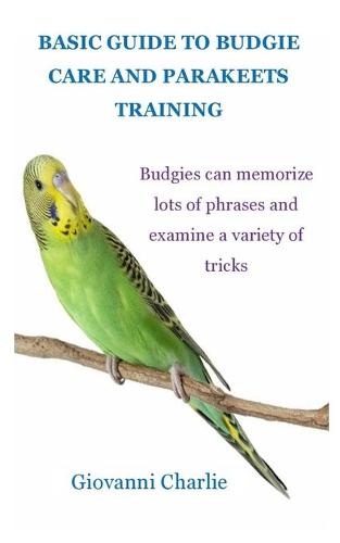 Basic Guide to Budgie Care and Parakeets Training by Giovanni Charlie ...